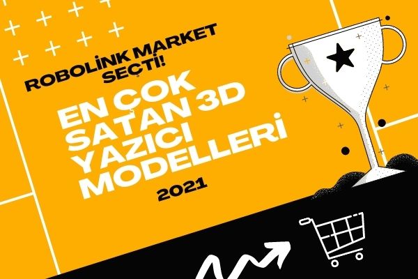 2021 Yılı En Çok Satan 3D Yazıcı Modelleri - Robolink Market